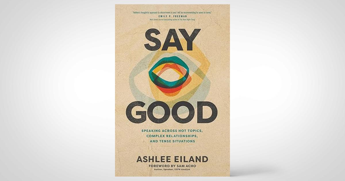 Say Good: Speaking Across Hot Topics, Complex Relationships, and Tense ...